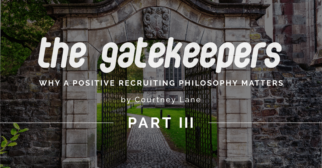 The Gatekeepers Part III: Why a positive recruiting philosophy matters